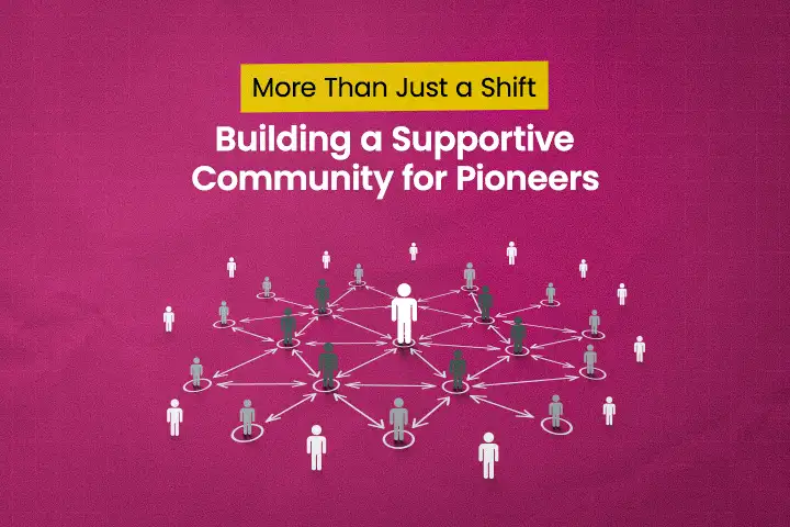 More Than Just a Shift: Building a Supportive Community for Pioneers